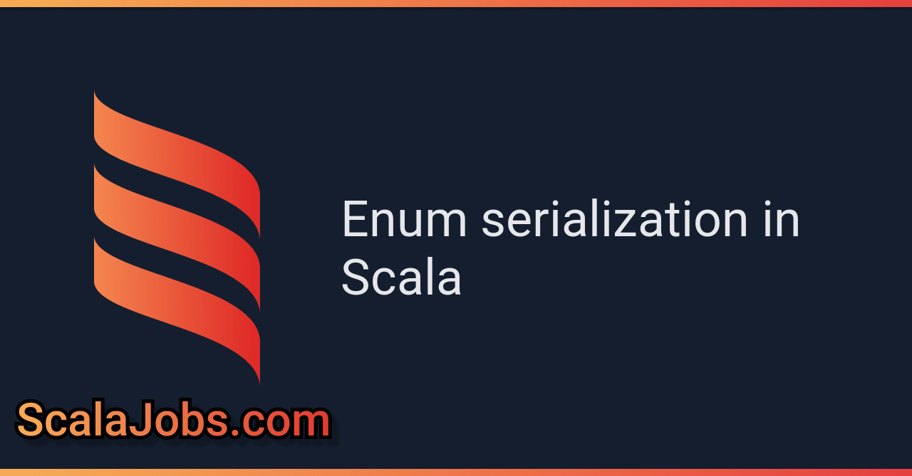 Enum serialization in Scala | ScalaJobs.com Enum serialization in Scala | ScalaJobs.com